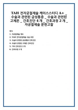 TAH 전자궁절제술 케이스스터디 _ 수술과 관련된 급성통증 _ 수술과 관련된 고체온 _ 간호진단 4개 _ 간호과정 2개 _ 자궁절제술 문헌고찰-1페이지