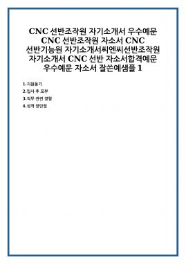 CNC선반조작원 자기소개서 우수예문 자소서 CNC선반기능원 자기소개서씨엔씨선반조작원 CNC선반 자소서합격예문 잘쓴예샘플1-1페이지