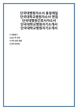 단국대병원자소서 충청제일 단국대학교병원자소서 면접 단국대병원간호사자소서 단국대학교병원자기소개서-1페이지