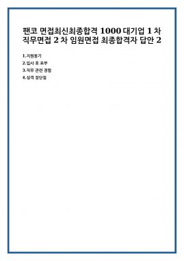 팬코 면접최신최종합격 1000대기업 1차 직무면접 2차 임원면접 최종합격자 답안 2-1페이지