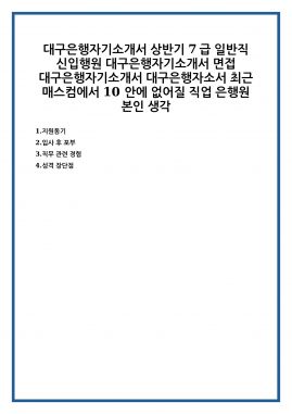 대구은행자기소개서 상반기 7급 일반직 신입행원 면접 대구은행자소서 최근 매스컴에서 10 안에 없어질 직업 은행원 본인 생각-1페이지