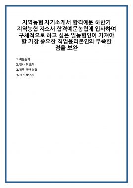 지역농협 자기소개서 합격예문 하반기 자소서 합격예문농협에 입사하여 구체적으로 하고 싶은 일농협인이 가져야 할 가장 중요한 직업윤리본인의 부족한 점을 보완-1페이지
