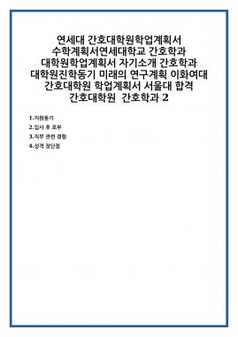 연세대 간호대학원학업계획서 수학계획서연세대학교 간호학과 대학원학업계획서 자기소개 대학원진학동기 미래의 연구계획 이화여대 간호대학원 학업계획서 서울대 합격 2-1페이지