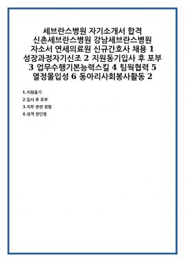 세브란스병원 자기소개서 합격 신촌세브란스병원 강남세브란스병원 자소서 연세의료원 신규간호사 채용 1 성장과정자기신조? 2 지원동기입사 후 포부 3 업무수행기본능력스킬 4 팀웍협력? 5 열정몰입성 6 동아리사회봉사활동-1페이지