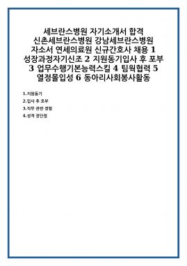 세브란스병원 자기소개서 합격 신촌세브란스병원 강남세브란스병원 자소서 연세의료원 신규간호사 채용 1 성장과정자기신조? 2 지원동기입사 후 포부 3 업무수행기본능력스킬 4 팀웍협력? 5 열정몰입성 6 동아리사회봉사활동-1페이지