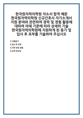 한국원자력의학원 자소서 합격 예문 신규간호사 자기소개서 지원 분야와 관련하여 경력 및 경험 활동에 대하여 아래 기준에 따라 상세히 기술 한국원자력의학원에 지원하게 된 동기 입사 후 포부를 기술하여 주십시오-1페이지