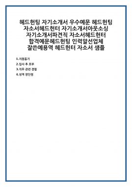 헤드헌팅 자기소개서 우수예문 자소서헤드헌터 자기소개서아웃소싱 자기소개서파견직 합격예문헤드헌팅 인력알선업체 잘쓴예용역 헤드헌터 자소서 샘플-1페이지