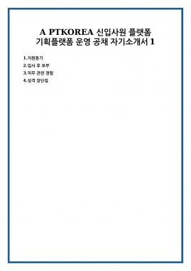 A PTKOREA 신입사원 플랫폼 기획플랫폼 운영 공채 자기소개서1-1페이지