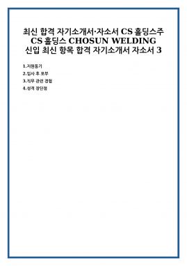 최신 합격 자기소개서·자소서 CS홀딩스주 CS홀딩스 CHOSUN WELDING 신입 항목 자기소개서 자소서 3-1페이지