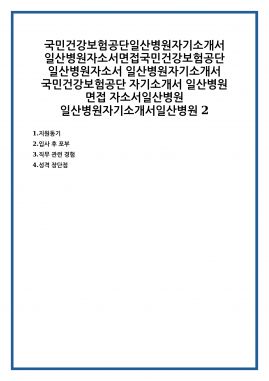 국민건강보험공단일산병원자기소개서 일산병원자소서면접국민건강보험공단 일산병원자소서 일산병원자기소개서 국민건강보험공단 자기소개서 일산병원 면접 자소서일산병원 일산병원자기소개서일산병원 2-1페이지