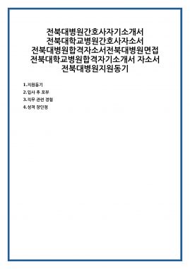 전북대병원간호사자기소개서 전북대학교병원간호사자소서 전북대병원합격자소서전북대병원면접 전북대학교병원합격자기소개서 자소서 전북대병원지원동기-1페이지
