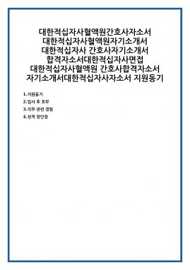 대한적십자사혈액원간호사자소서 대한적십자사혈액원자기소개서 대한적십자사 간호사자기소개서 합격자소서대한적십자사면접 대한적십자사혈액원 간호사합격자소서 자기소개서대한적십자사자소서 지원동기-1페이지