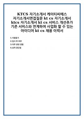 KTCS 자기소개서 케이티씨에스 자기소개서면접질문 kt cs ktcs 서비스 개선추가 기존 서비스와 연계하여 사업화 할 수 있는 아이디어 채용 이력서-1페이지