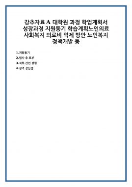 강추자료A 대학원 과정 학업계획서 성장과정 지원동기 학습계획노인의료 사회복지 의료비 억제 방안 노인복지 정책개발 등-1페이지