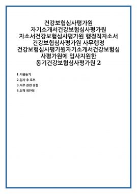 건강보험심사평가원 자기소개서건강보험심사평가원 자소서건강보험심사평가원 행정직자소서 사무행정 건강보험심사평가원자기소개서건강보험심사평가원에 입사지원한 동기건강보험심사평가원 2-1페이지