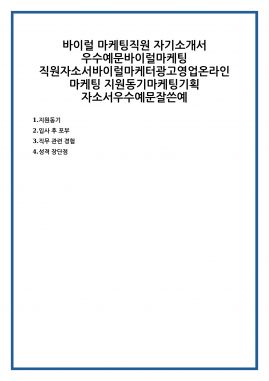 바이럴 마케팅직원 자기소개서 우수예문바이럴마케팅 직원자소서바이럴마케터광고영업온라인 마케팅 지원동기마케팅기획 자소서우수예문잘쓴예-1페이지