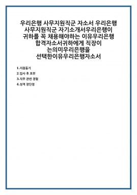 우리은행 사무지원직군 자소서 자기소개서우리은행이 귀하를 꼭 채용해야하는 이유우리은행 합격자소서귀하에게 직장이 는의미우리은행을 선택한이유우리은행자소서-1페이지