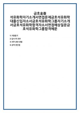 금호金壺석유화학자기소개서면접문제금호석유화학대졸신입자소서금호석유화학그룹자기소개서금호석유화학합격자소서면접예상질문금호석유화학그룹합격예문-1페이지