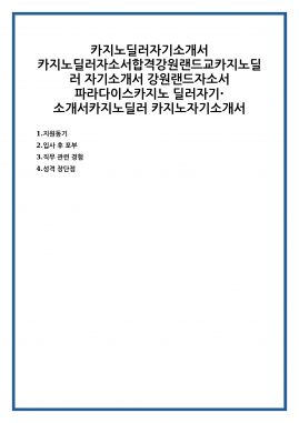 카지노딜러자기소개서 카지노딜러자소서합격강원랜드교카지노딜러 자기소개서 강원랜드자소서 파라다이스카지노 딜러자기·소개서카지노딜러 카지노자기소개서-1페이지