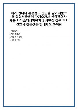 싸게 팝니다 취준생의 빈곤을 알기때문ㅠ 흑 삼성서울병원 자기소개서 신규간호사 채용 자기소개서지원자 1차면접 질문 추가 간호사 취준생들 힘내세요 화이팅-1페이지