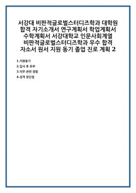 서강대 비판적글로벌스터디즈학과 대학원 합격 자기소개서 연구계획서 학업계획서 수학계획서 서강대학교 인문사회계열 우수 자소서 원서 지원 동기 졸업 진로 계획 2-1페이지