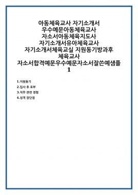 아동체육교사 자기소개서 우수예문아동체육교사 자소서아동체육지도사 자기소개서유아체육교사 자기소개서체육교실 지원동기방과후 체육교사 자소서합격예문우수예문자소서잘쓴예샘플1-1페이지