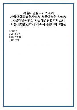 서울대병원자기소개서 서울대학교병원자소서 서울대병원 자소서 서울대병원면접 서울대병원합격자소서 서울대병원간호사 자소서서울대학교병원-1페이지