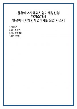 한유에너지해외사업마케팅신입 자기소개서 자소서-1페이지