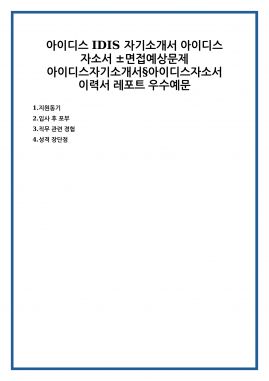 아이디스 IDIS 자기소개서 자소서 ±면접예상문제 아이디스자기소개서§아이디스자소서 이력서 레포트 우수예문-1페이지