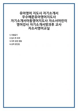 유아영어 지도사 자기소개서 우수예문유아영어지도사 자기소개서아동영어지도사 자소서어린이 영어강사 자기소개서방과후 교사 자소서영어교실-1페이지