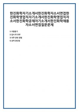 한진화학자기소개서한진화학자소서면접한진화학영업직자기소개서한진화학영업직자소서한진화학공채자기소개서한진화학채용자소서면접질문문제-1페이지