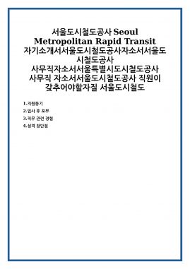 서울도시철도공사Seoul Metropolitan Rapid Transit자기소개서서울도시철도공사자소서서울도시철도공사 사무직자소서서울특별시도시철도공사 사무직 자소서서울도시철도공사 직원이 갖추어야할자질 서울도시철도-1페이지
