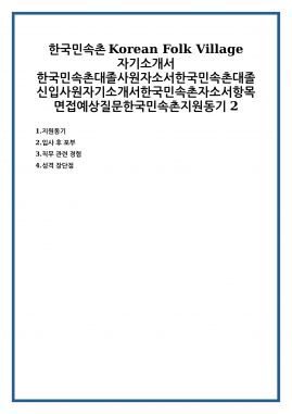 한국민속촌Korean Folk Village자기소개서 한국민속촌대졸사원자소서한국민속촌대졸신입사원자기소개서한국민속촌자소서항목면접예상질문한국민속촌지원동기 2-1페이지