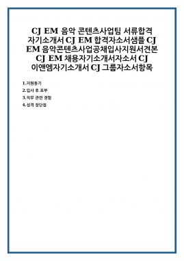 CJ EM 음악 콘텐츠사업팀 서류합격 자기소개서CJ EM합격자소서샘플CJ EM음악콘텐츠사업공채입사지원서견본CJ EM채용자기소개서자소서CJ이앤엠자기소개서CJ그룹자소서항목-1페이지