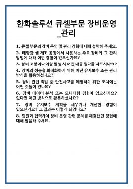 [면접] 한화솔루션 큐셀부문 장비운영_관리 면접 질문 및 답변 합격 예문 기출 문항 최종 준비 자료-1페이지
