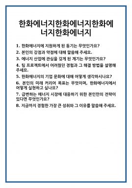 [면접] 한화에너지한화에너지한화에너지한화에너지 면접 질문 및 답변 합격 예문 기출 문항 최종 준비 자료-1페이지