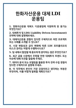 [면접] 한화자산운용 대체LDI운용팀 면접 질문 및 답변 합격 예문 기출 문항 최종 준비 자료-1페이지
