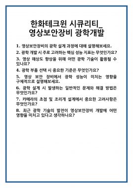 [면접] 한화테크윈 시큐리티_영상보안장비 광학개발 면접 질문 및 답변 합격 예문 기출 문항 최종 준비 자료-1페이지