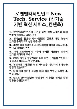 [면접] 로엔엔터테인먼트 New Tech. Service (신기술 기반 혁신 서비스_컨텐츠) 면접 질문 및 답변 합격 예문 기출 문항 최종 준비 자료-1페이지