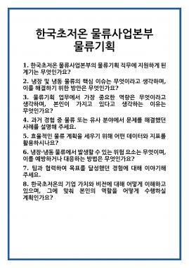 [면접] 한국초저온 물류사업본부 물류기획 면접 질문 및 답변 합격 예문 기출 문항 최종 준비 자료-1페이지