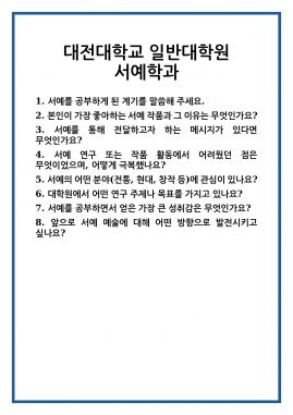 [면접] 대전대학교 일반대학원 서예학과 면접 질문 및 답변 합격 예문 기출 문항 최종 준비 자료-1페이지