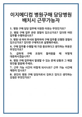 [면접] 이지메디컴 병원구매 담당병원 배치시 근무가능자 면접 질문 및 답변 합격 예문 기출 문항 최종 준비 자료-1페이지
