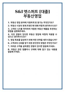 [면접] S&I엣스퍼트 [대졸] 부동산영업 면접 질문 및 답변 합격 예문 기출 문항 최종 준비 자료-1페이지