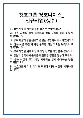 [면접] 청호그룹 청호나이스_신규사업(생수) 면접 질문 및 답변 합격 예문 기출 문항 최종 준비 자료-1페이지