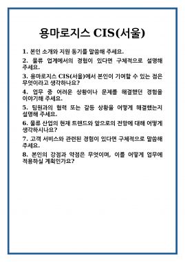 [면접] 용마로지스 CIS(서울) 면접 질문 및 답변 합격 예문 기출 문항 최종 준비 자료-1페이지