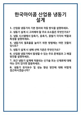 [면접] 한국마이콤 산업용 냉동기 설계 면접 질문 및 답변 합격 예문 기출 문항 최종 준비 자료-1페이지