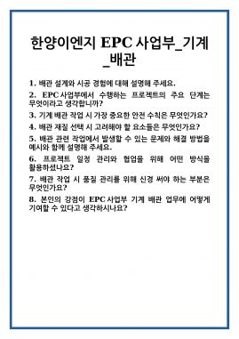 [면접] 한양이엔지 EPC사업부_기계_배관 면접 질문 및 답변 합격 예문 기출 문항 최종 준비 자료-1페이지
