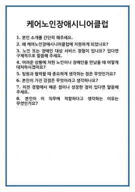 [면접] 케어노인장애시니어클럽 면접 질문 및 답변 합격 예문 기출 문항 최종 준비 자료-1페이지
