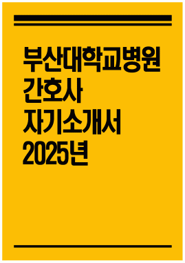 [부산대학교병원 자기소개서] 2025년 부산대학교병원 간호사 자소서 부산대학교병원 간호사 자기소개서 부산대학교병원 신규간호사 지원동기 부산대학교병원 자소서-1페이지