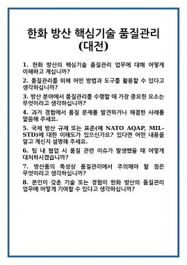 [면접] 한화 방산 핵심기술 품질관리(대전) 면접 질문 및 답변 합격 예문 기출 문항 최종 준비 자료-1페이지